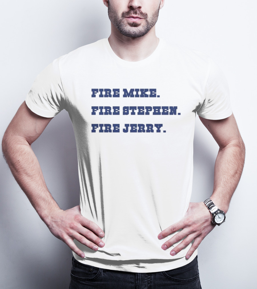 Fire Mike Fire Stephen Fire Jerry Dallas Cowboys T-Shirt