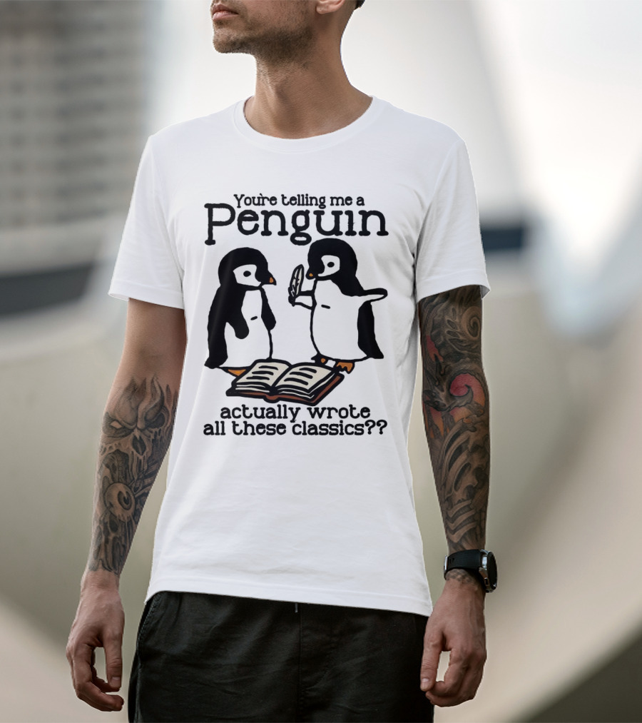 You’re Telling Me A Penguin Actually Wrote All These Classics?? T-Shirt