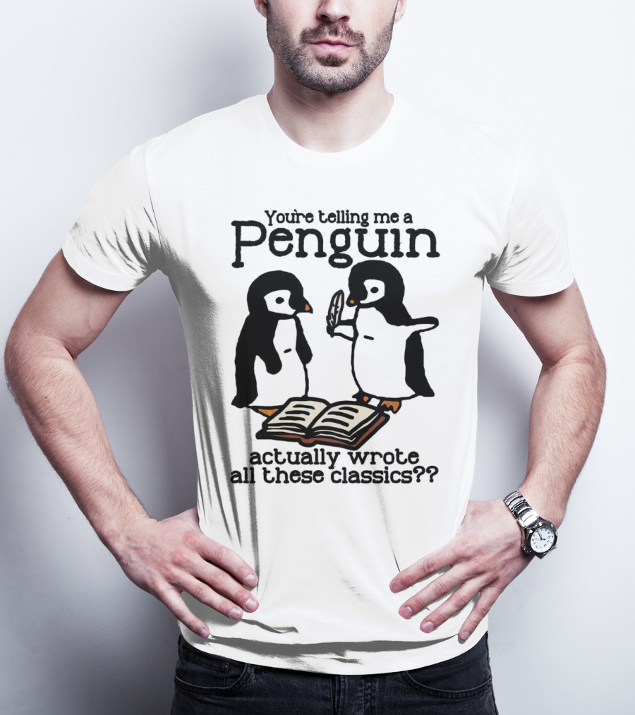 You’re Telling Me A Penguin Actually Wrote All These Classics?? T-Shirt