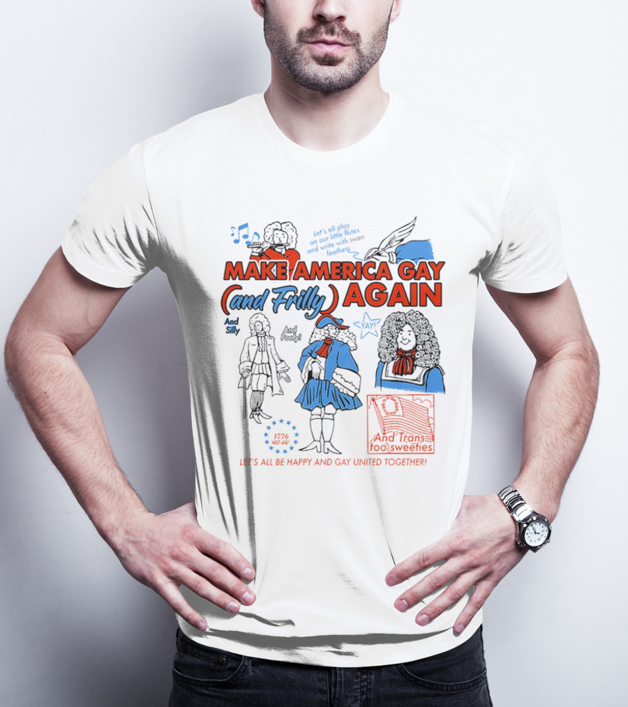 Make America Gay And Frilly (and Frilly) Again Let's All Be Happy And Gay United Together T-Shirt