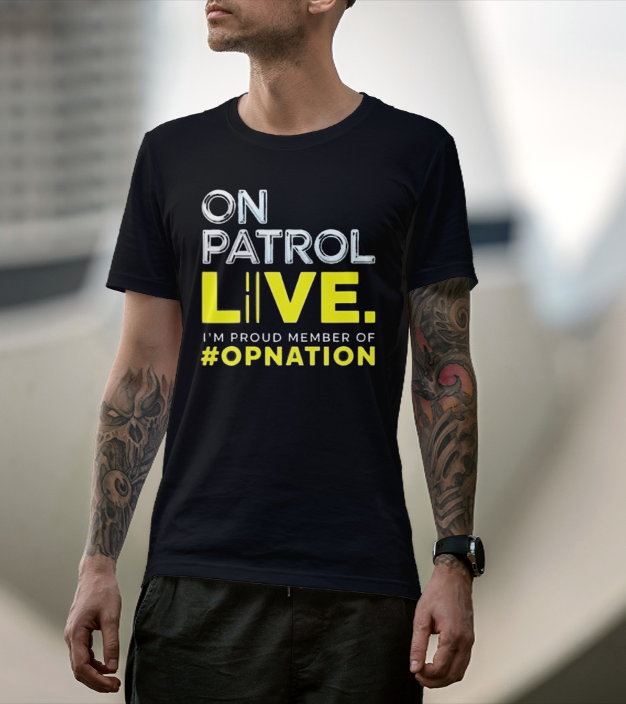 On Patrol Live Proud Member Of #Opnation T-Shirt