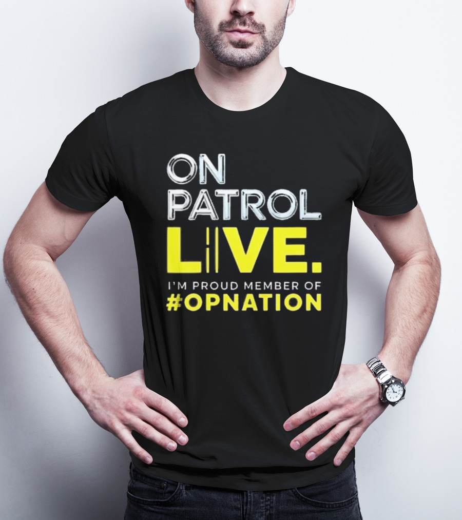 On Patrol Live Proud Member Of #Opnation T-Shirt