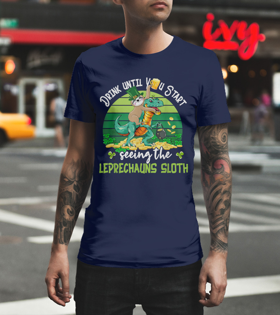 Drink Until You Start Seeing The Leprechauns Sloth Riding Dinosaur Drinking Beer Patricks Day T-Shirt