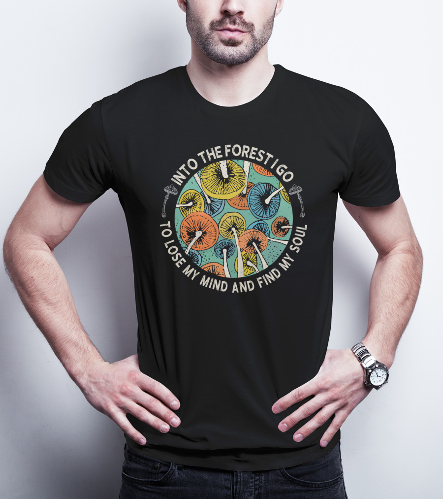 Into The Forest I Go To Lose My Mind And Find My Soul Colorful Mushrooms T-Shirt