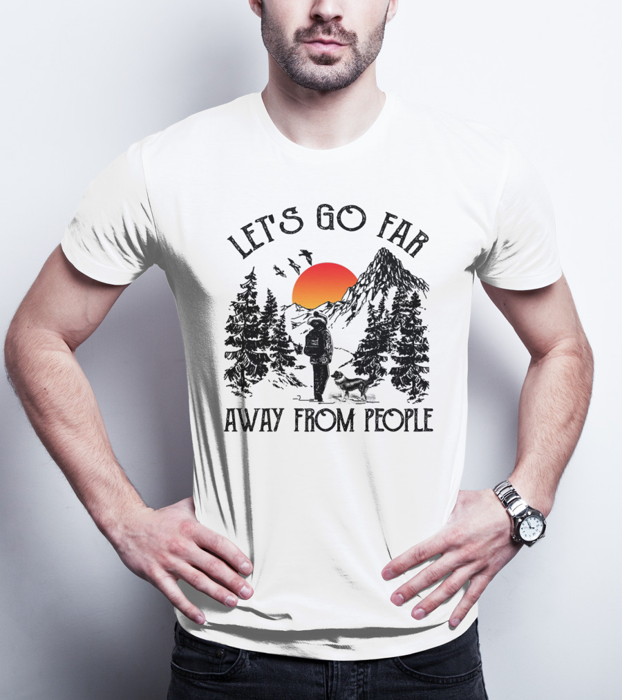 Let's Go Far Away From People Dog Nature Adventure Sunset Mountain T-Shirt