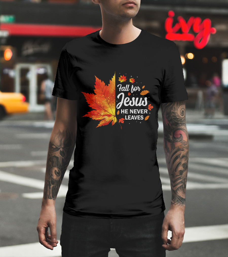 Fall For Jesus He Never Leaves Autumn Leaves Christian T-Shirt