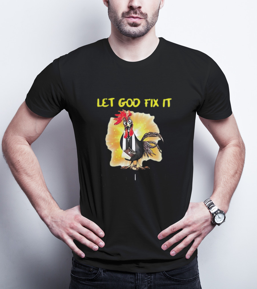 I'm Going To Let God Fix It Because If I Fix It I'm Going To Jail Chicken T-Shirt