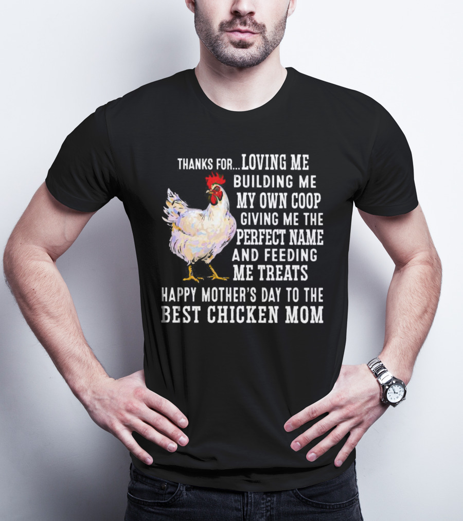 Thanks For Loving Me Building My Own Coop Perfect Name Feeding Treats Happy Mother’s Day Best Chicken Mom T-Shirt