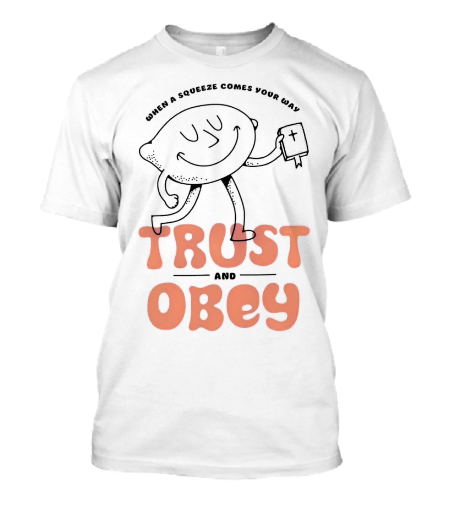 When A Squeeze Comes Your Way Trust And Obey Lemon Character T-Shirt