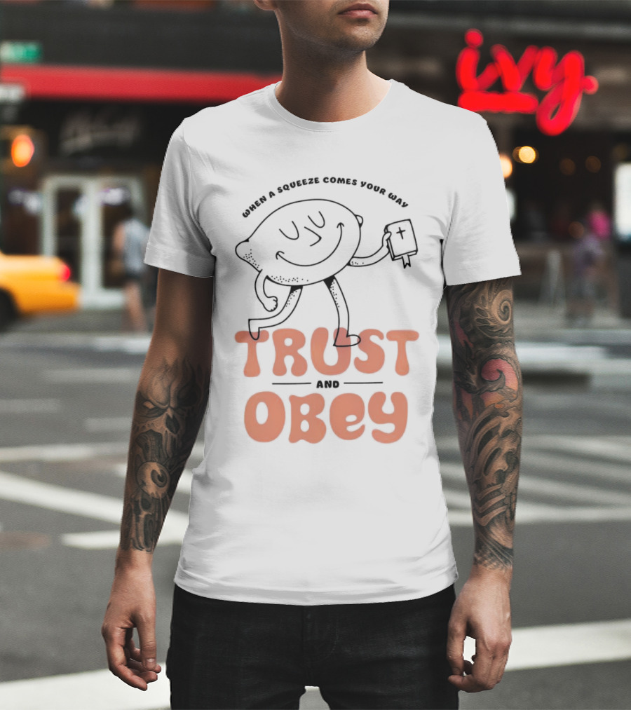 When A Squeeze Comes Your Way Trust And Obey Lemon Character T-Shirt