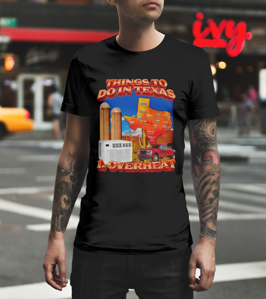 Things To Do In Texas Overheat Map Weather Temperatures Truck Air Conditioner Silos Cactus T-Shirt