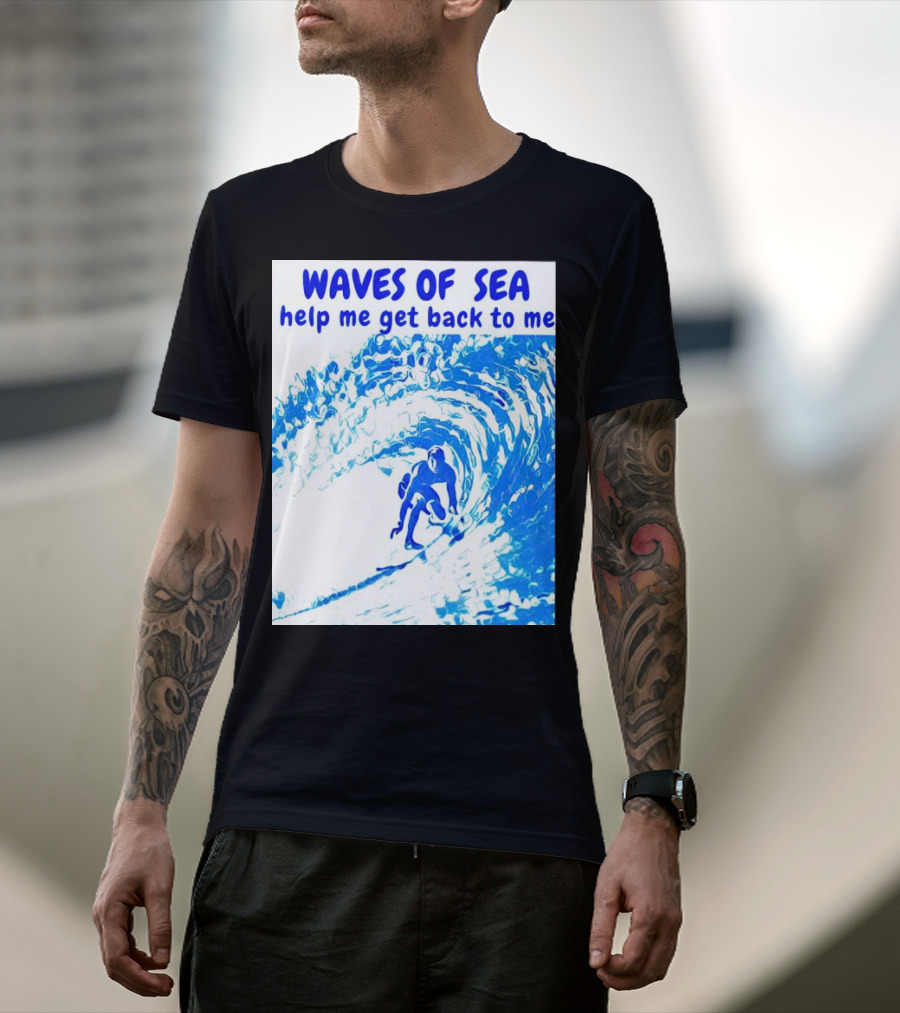 Waves Of Sea Help Me Get Back To Me Surfer Riding Blue Ocean Waves T-Shirt