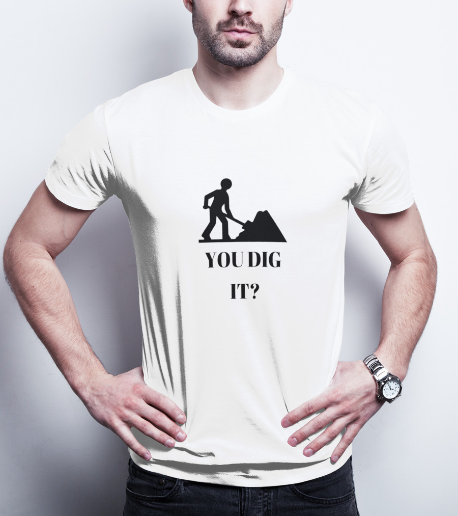 You Dig It Shovel Worker T-Shirt
