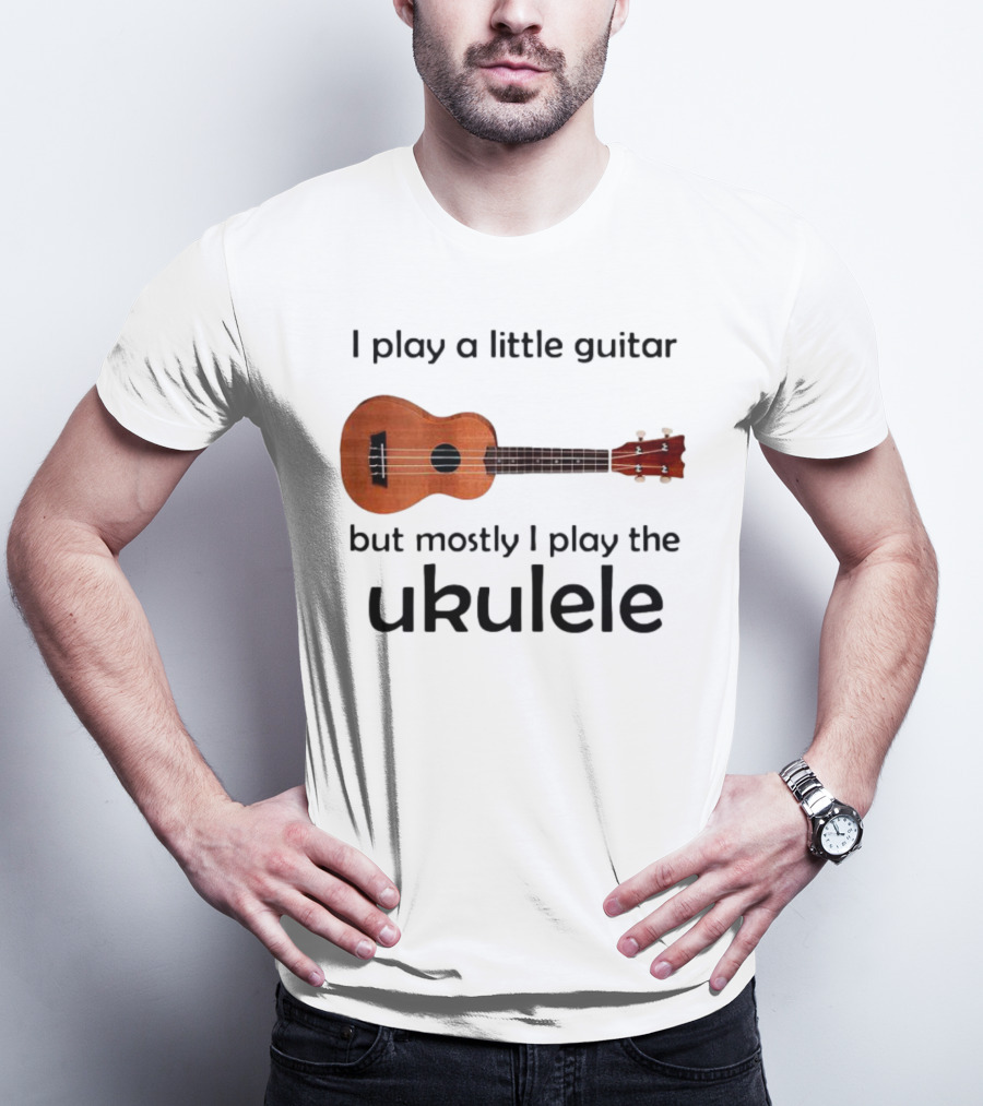 I Play A Little Guitar But Mostly I Play The Ukulele With Ukulele Image T-Shirt