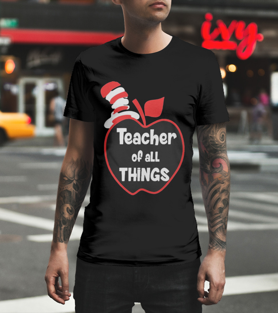 Teacher Of All Things Dr Seuss Inspired Apple Hat T-Shirt