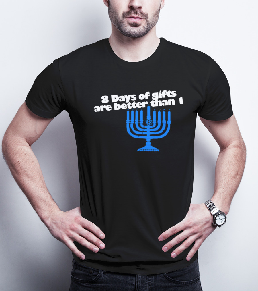 8 Days Of Gifts Are Better Than 1 Menorah T-Shirt