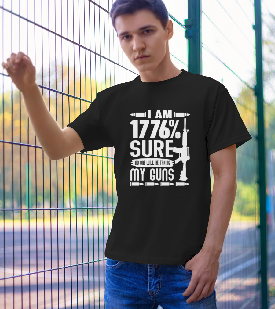 I Am 1776% Sure No One Will Be Taking My Guns Rifle And Bullets T-Shirt