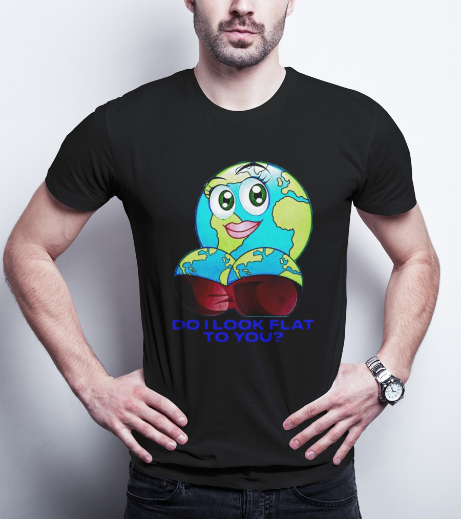 Do I Look Flat To You Earth Cartoon With Eyes And Lips T-Shirt