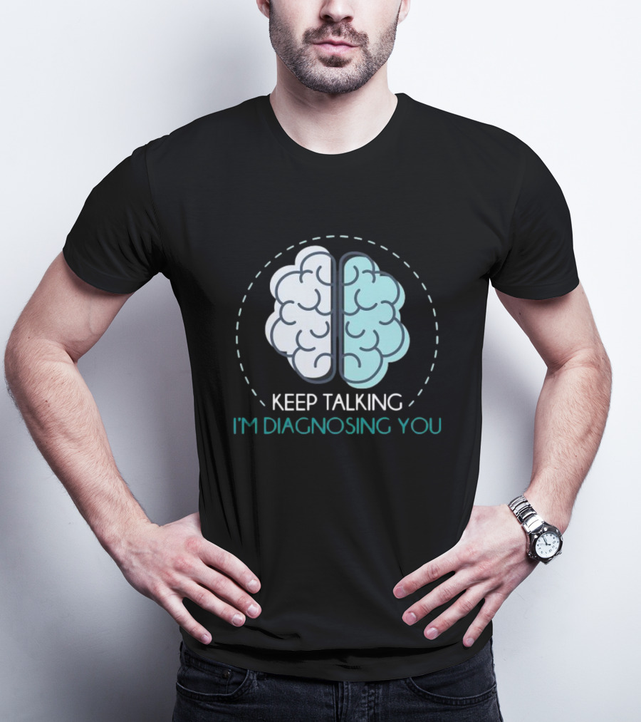Keep Talking I'm Diagnosing You Brain Humor Psychology T-Shirt