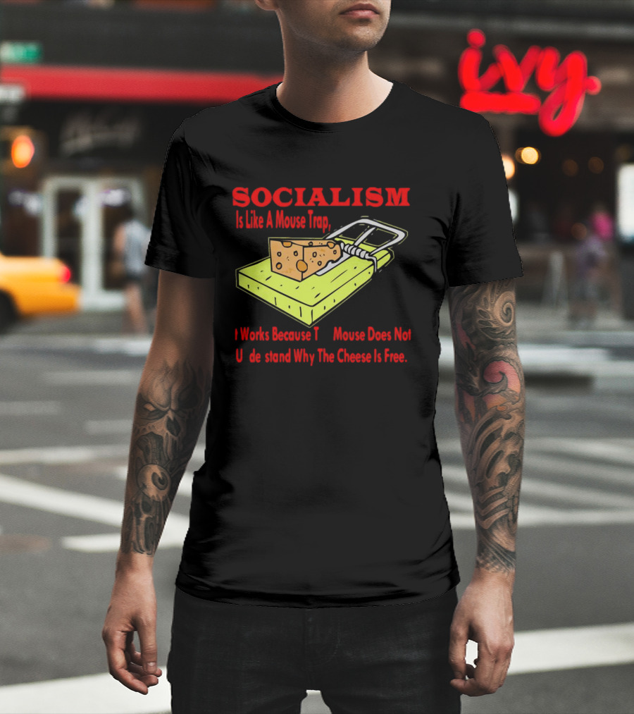 SOCIALISM Is Like A Mouse Trap It Works Because The Mouse Does Not Understand Why The Cheese Is Free T-Shirt