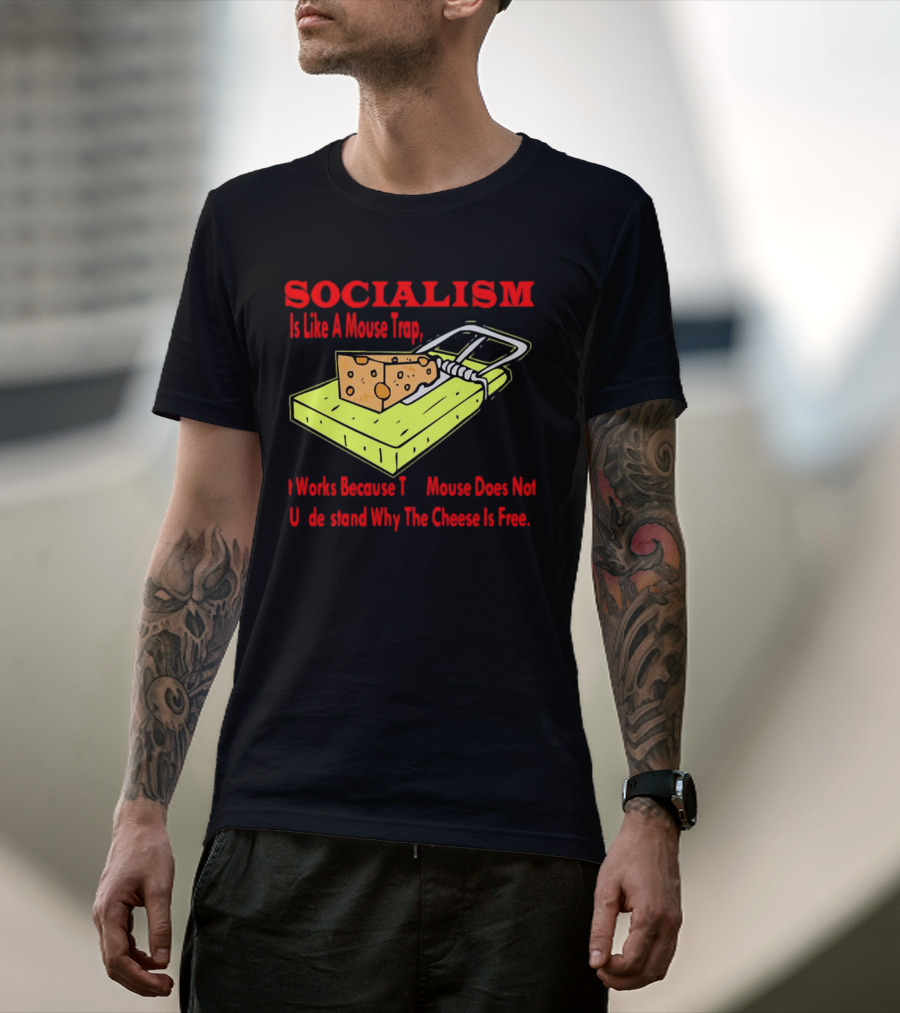 SOCIALISM Is Like A Mouse Trap It Works Because The Mouse Does Not Understand Why The Cheese Is Free T-Shirt