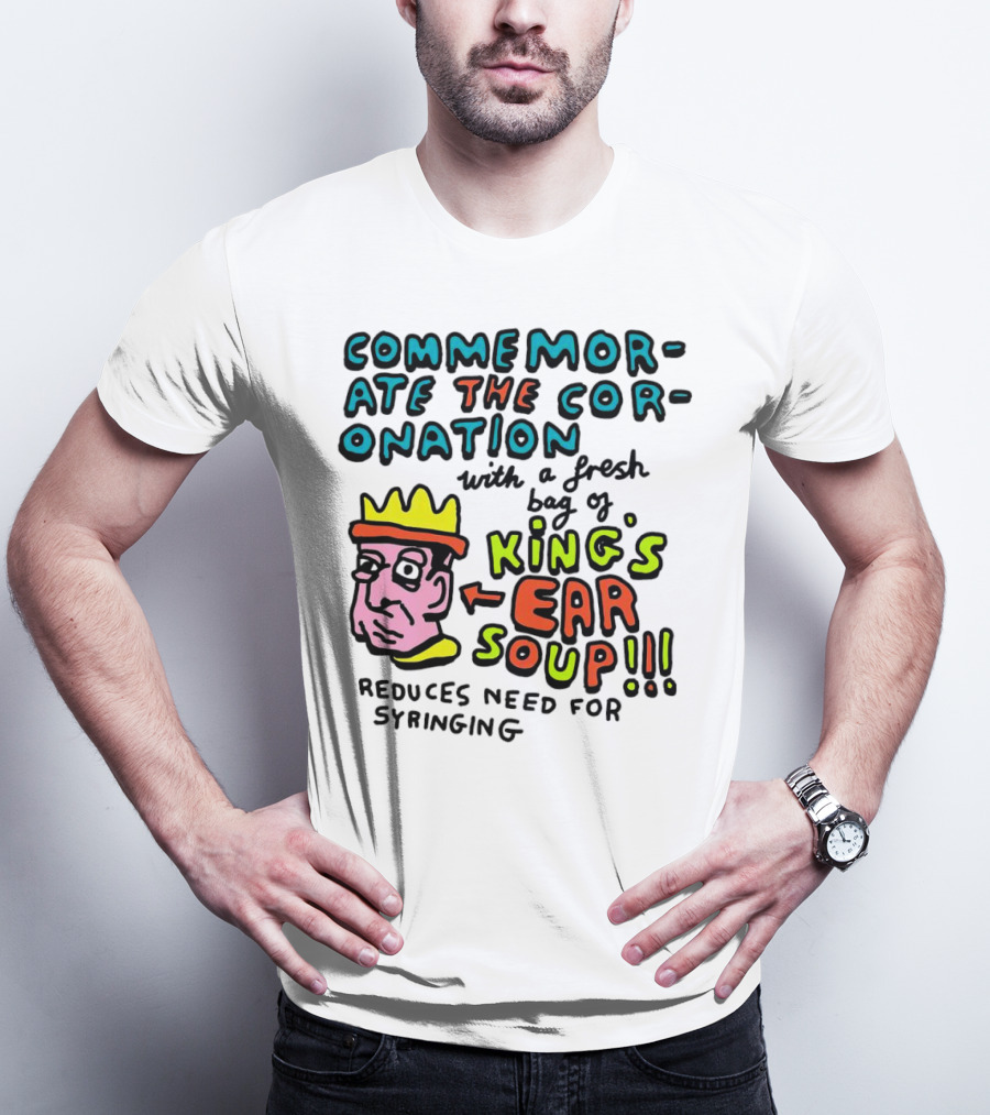 Commemorate The Coronation With A Fresh Bag Of King's Ear Soup Reduces Need For Syringing T-Shirt
