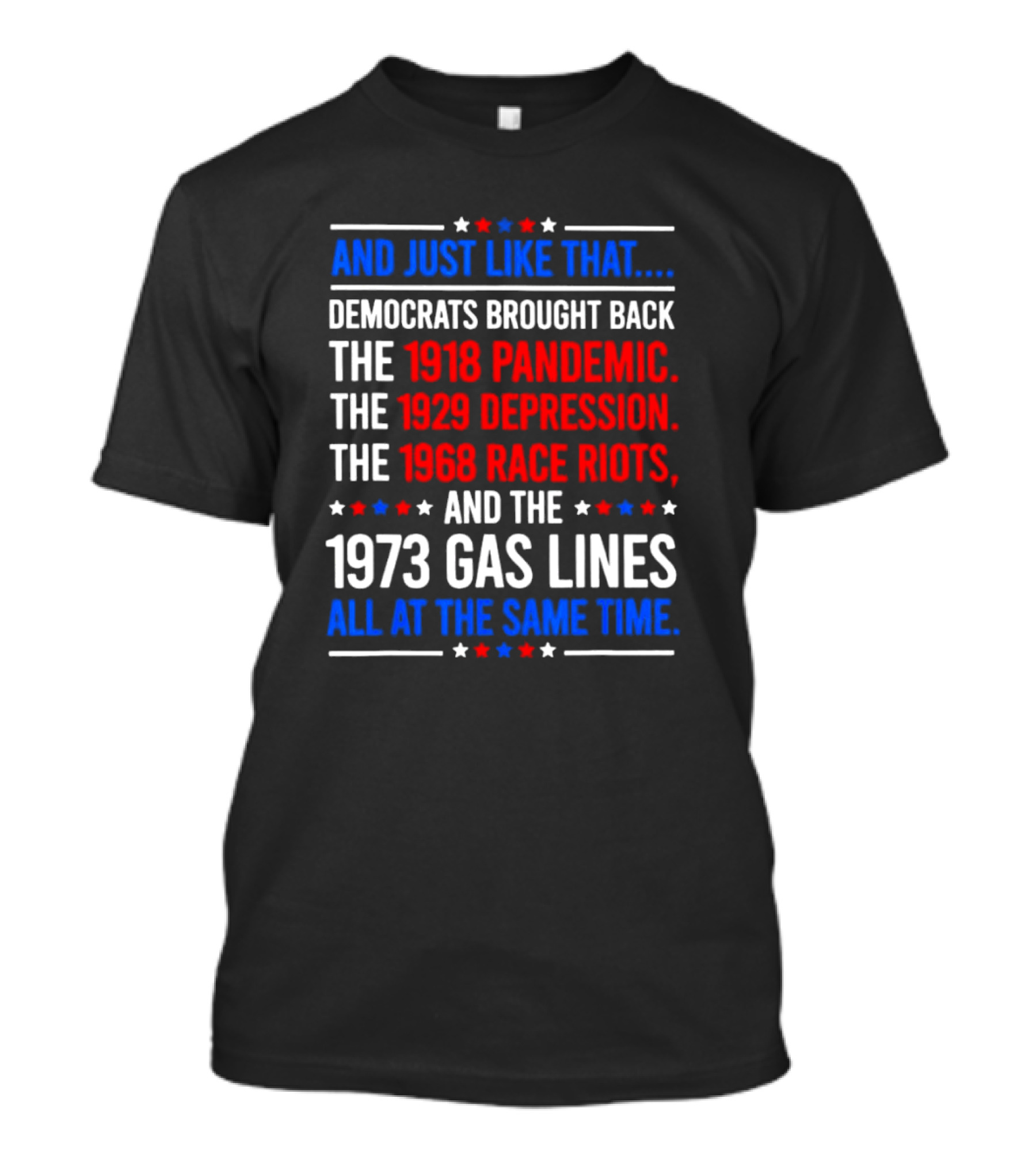 And Just Like That Democrats Brought Back The 1918 Pandemic 1929 Depression 1968 Race Riots 1973 Gas Lines All At The Same Time T-Shirt