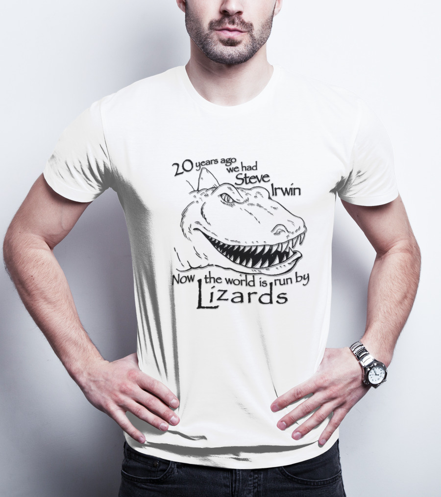 T-Rex 20 Years Ago We Had Steve Irwin Now The World Is Run By Lizards T-Shirt