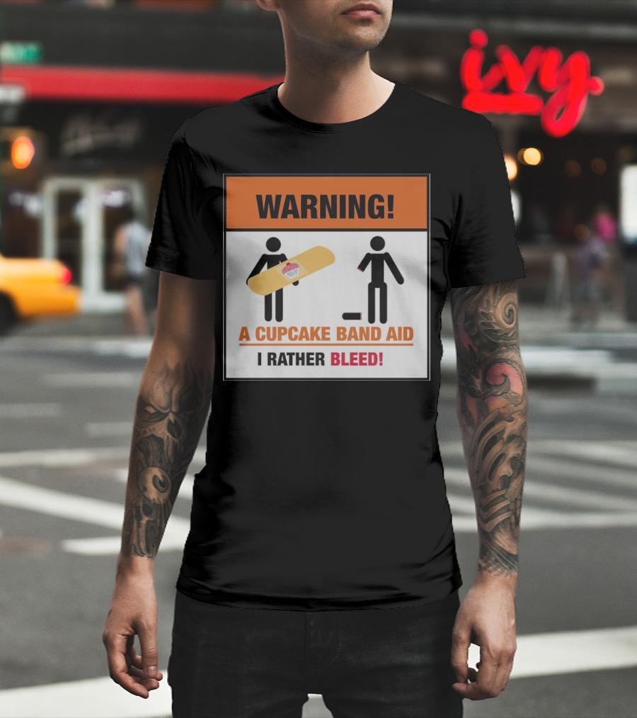 Warning I Rather Bleed Than Use A Cupcake Band Aid T-Shirt