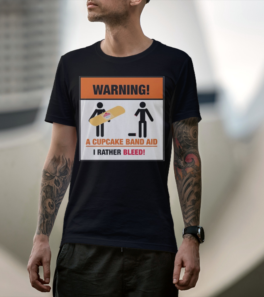 Warning I Rather Bleed Than Use A Cupcake Band Aid T-Shirt