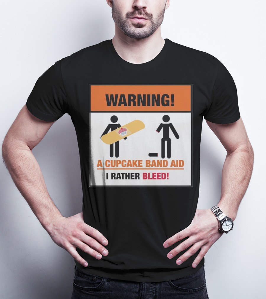 Warning I Rather Bleed Than Use A Cupcake Band Aid T-Shirt