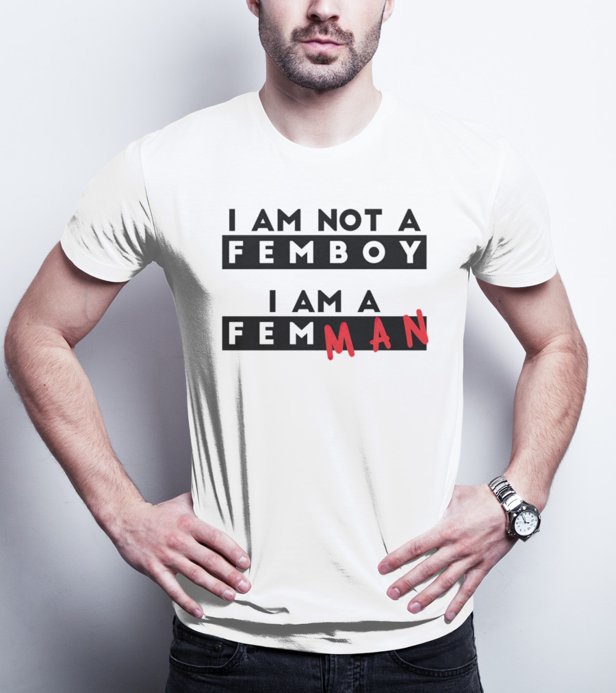 I AM NOT A FEMBOY I AM A FEMMAN T-Shirt