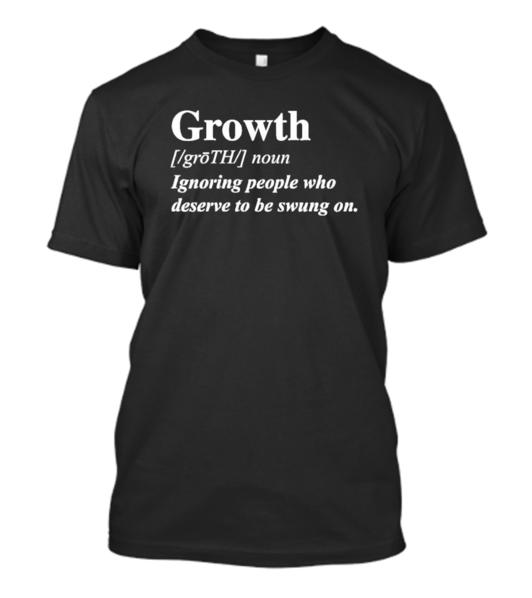 Growth Noun Ignoring People Who Deserve To Be Swung On T-Shirt