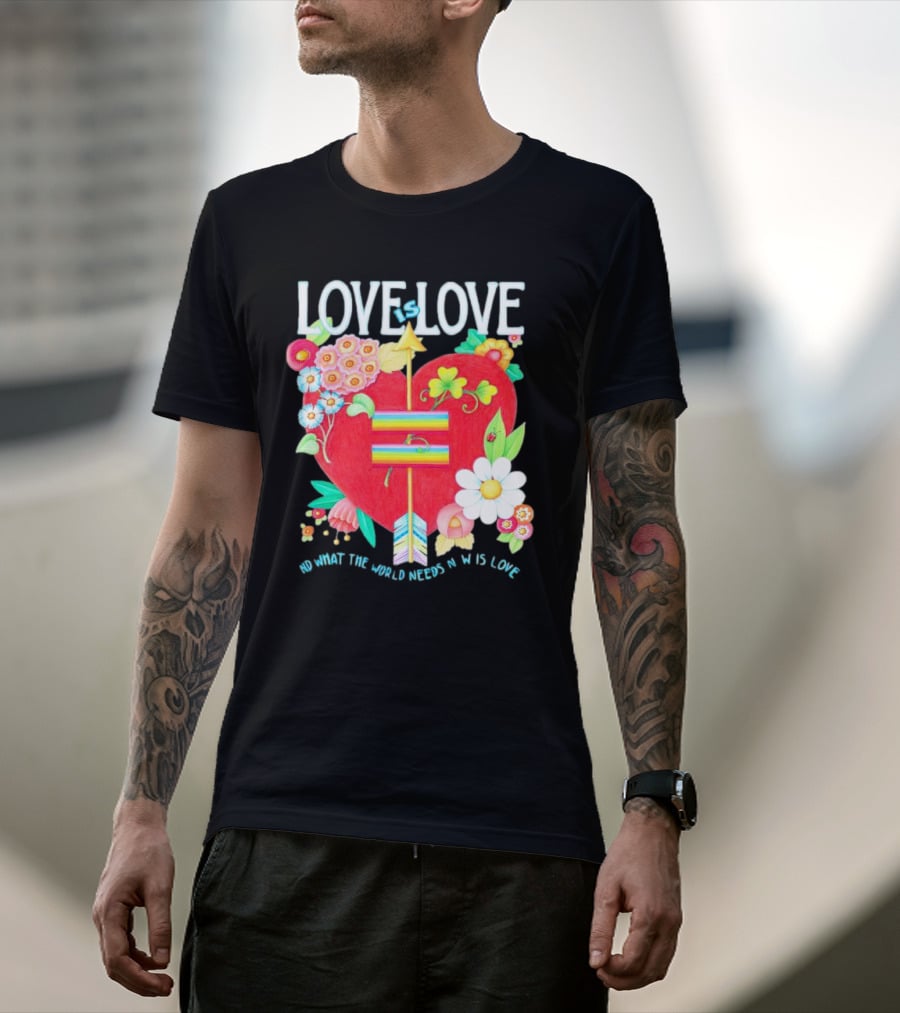 LOVE Is LOVE Heart With Flowers And Arrow What The World Needs Now Is Love T-Shirt