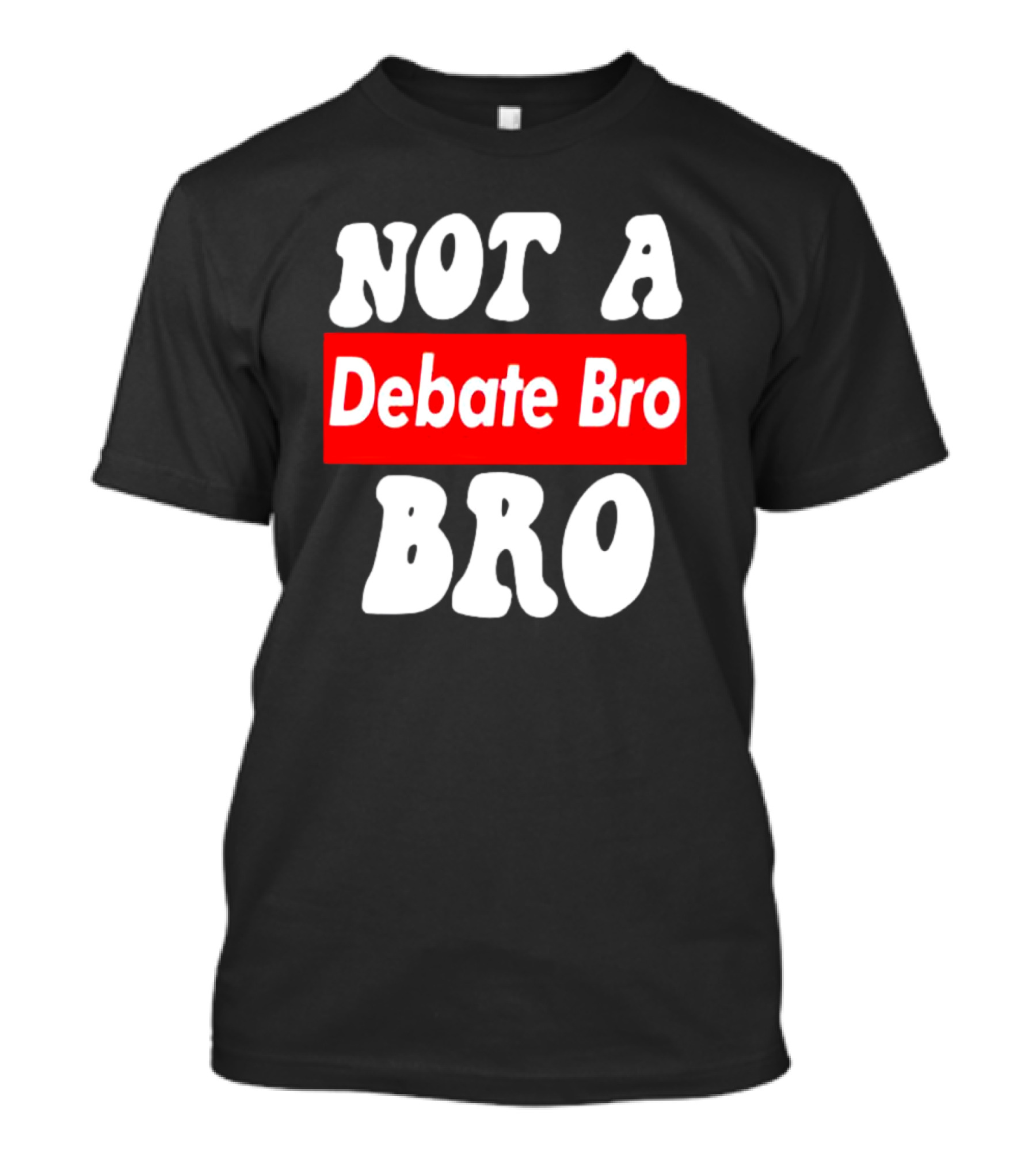 Not A Debate Bro Anti Bro T-Shirt