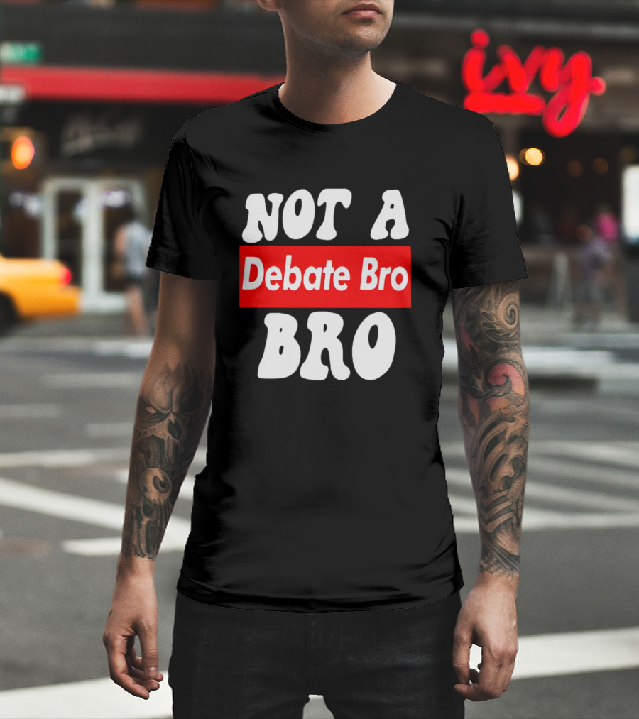 Not A Debate Bro Anti Bro T-Shirt