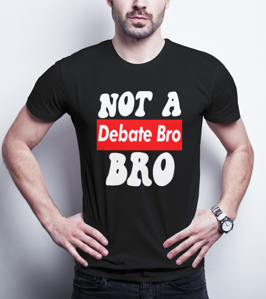 Not A Debate Bro Anti Bro T-Shirt