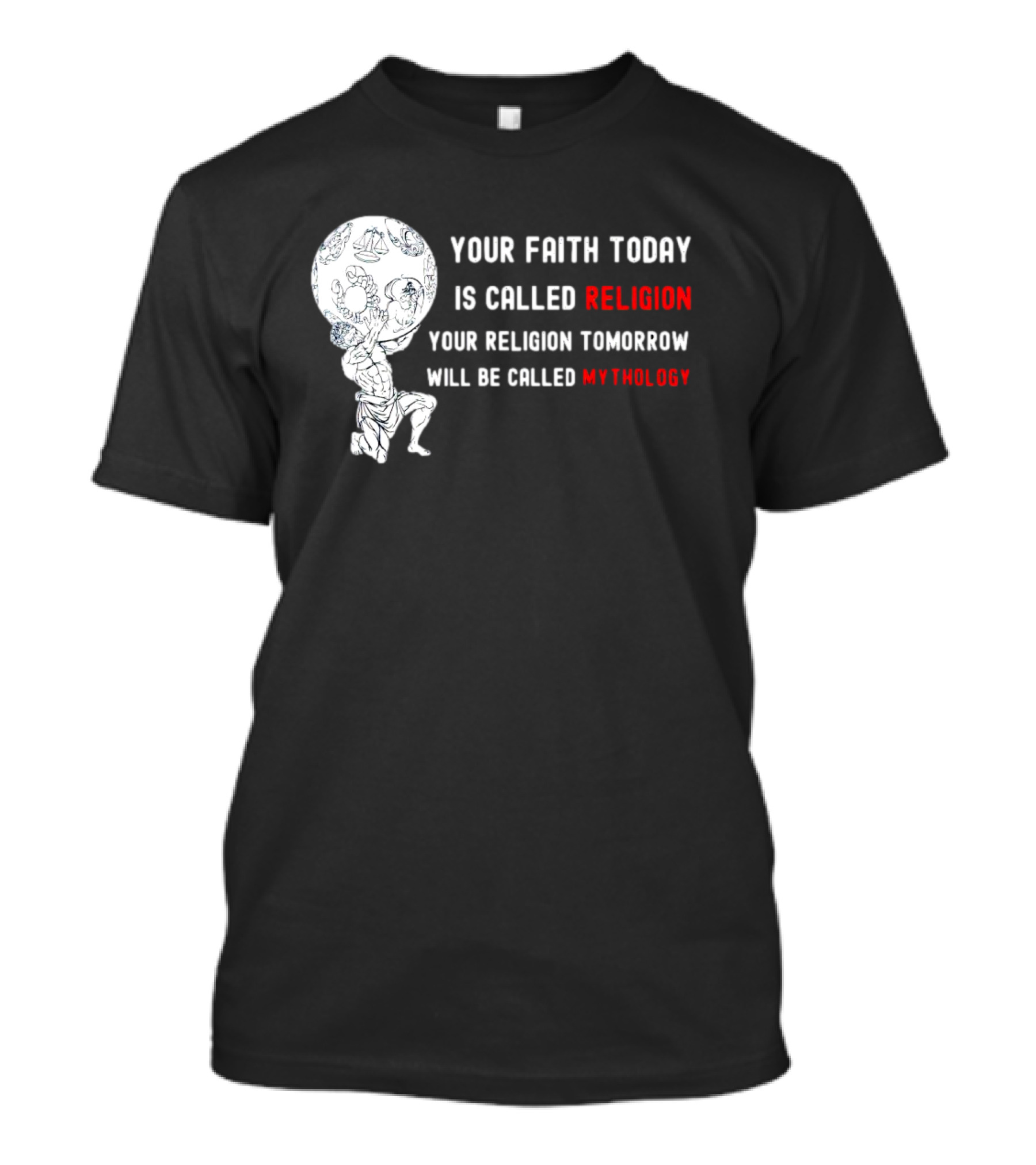 Your Faith Today Is Called Religion Your Religion Tomorrow Will Be Called Mythology T-Shirt