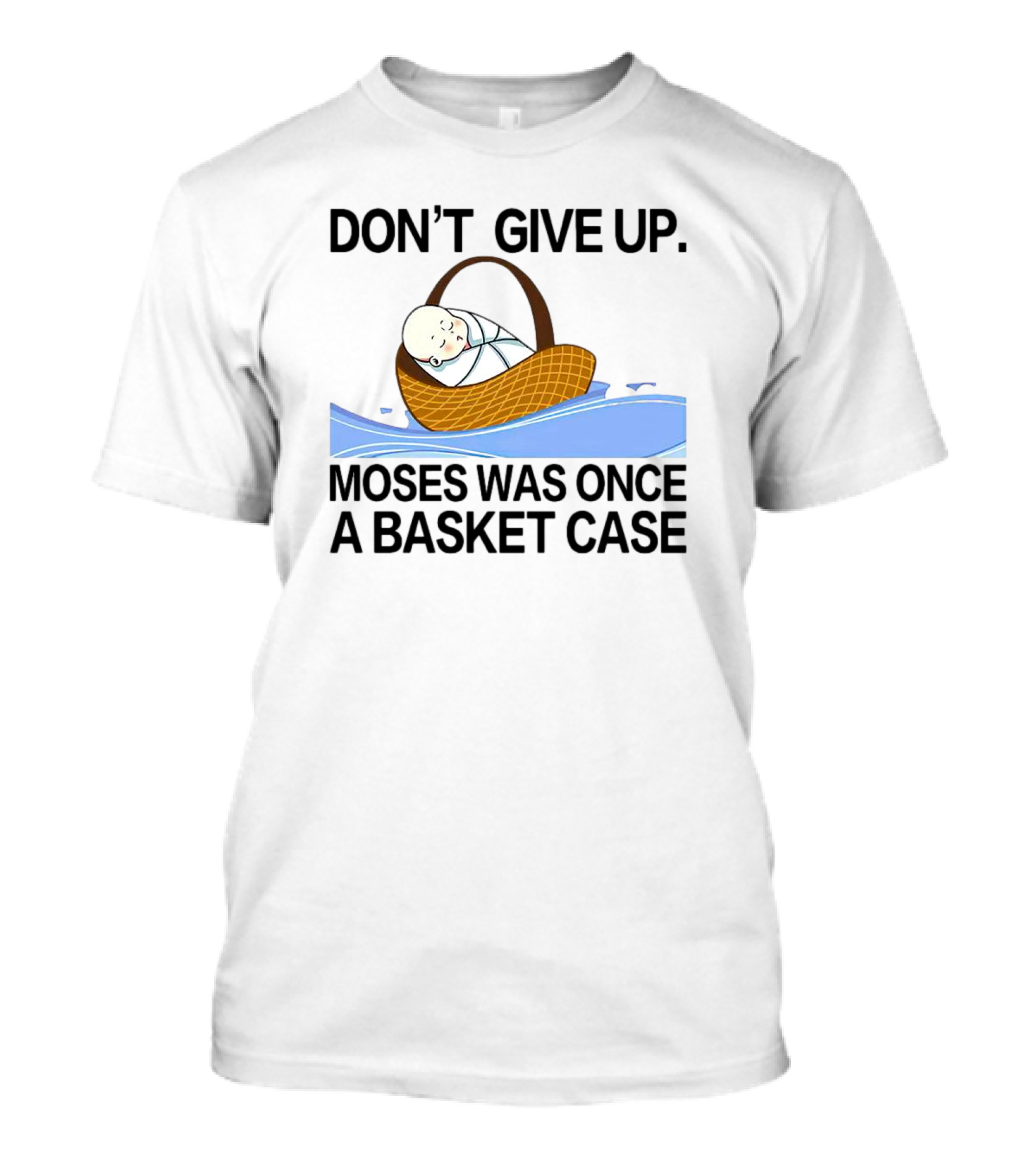 DON'T GIVE UP MOSES WAS ONCE A BASKET CASE T-Shirt