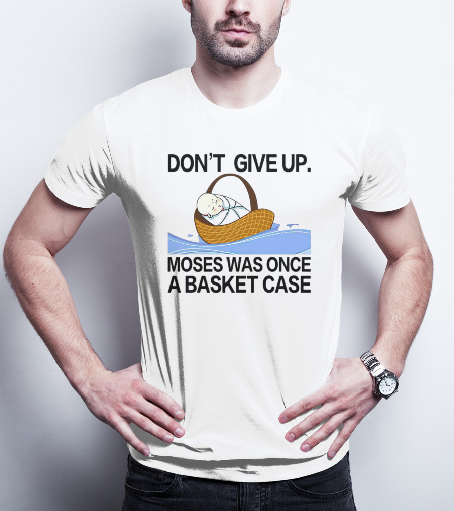 DON'T GIVE UP MOSES WAS ONCE A BASKET CASE T-Shirt