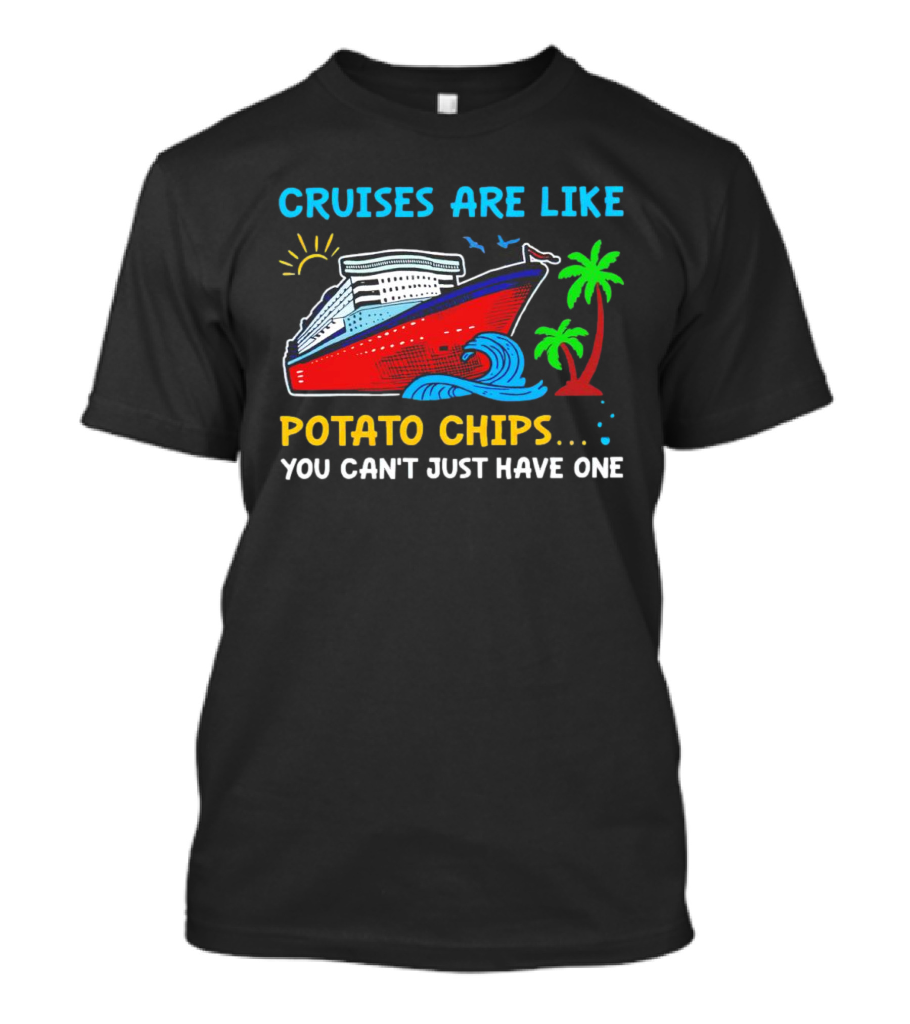 Cruises Are Like Potato Chips You Can’t Just Have One Ocean Sun Palms T-Shirt