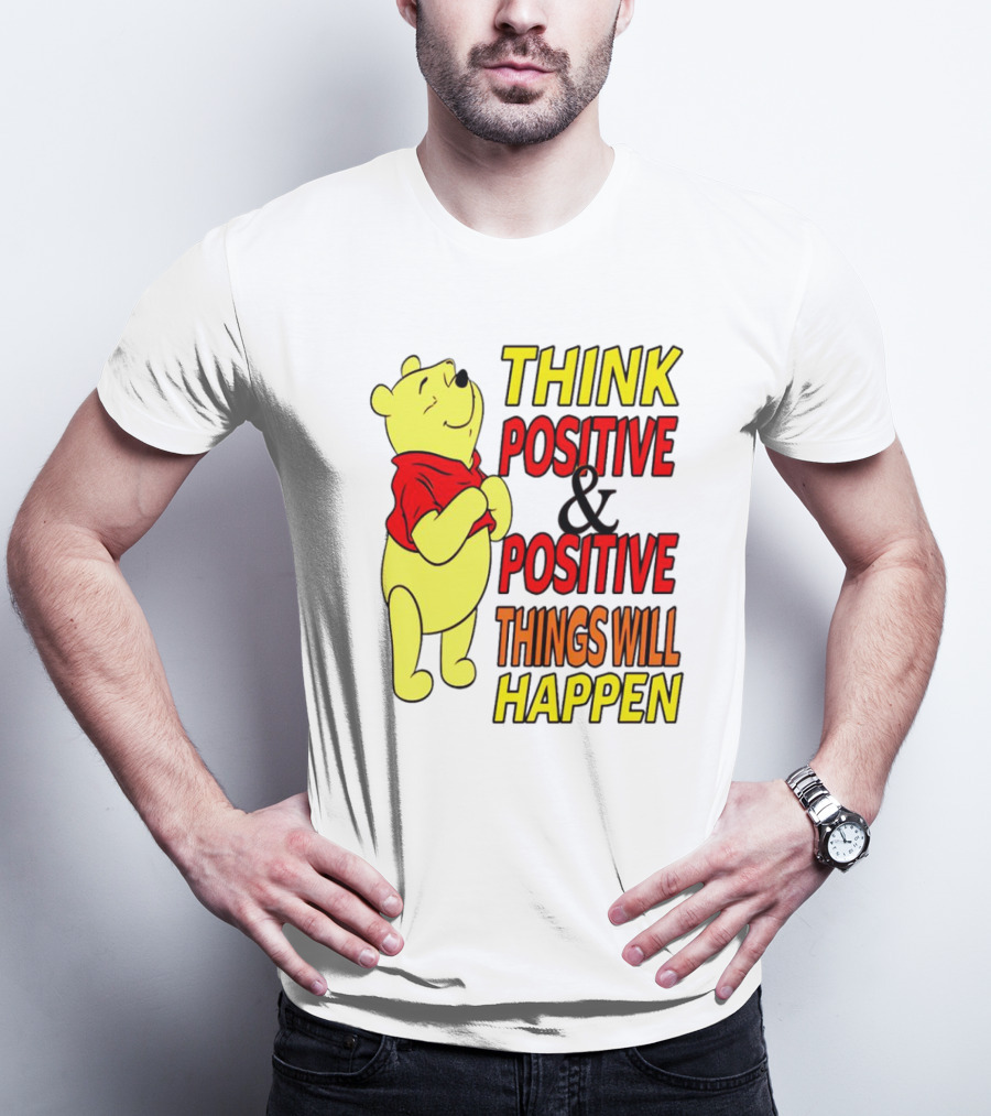 Think Positive And Positive Things Will Happen Winnie The Pooh T-Shirt