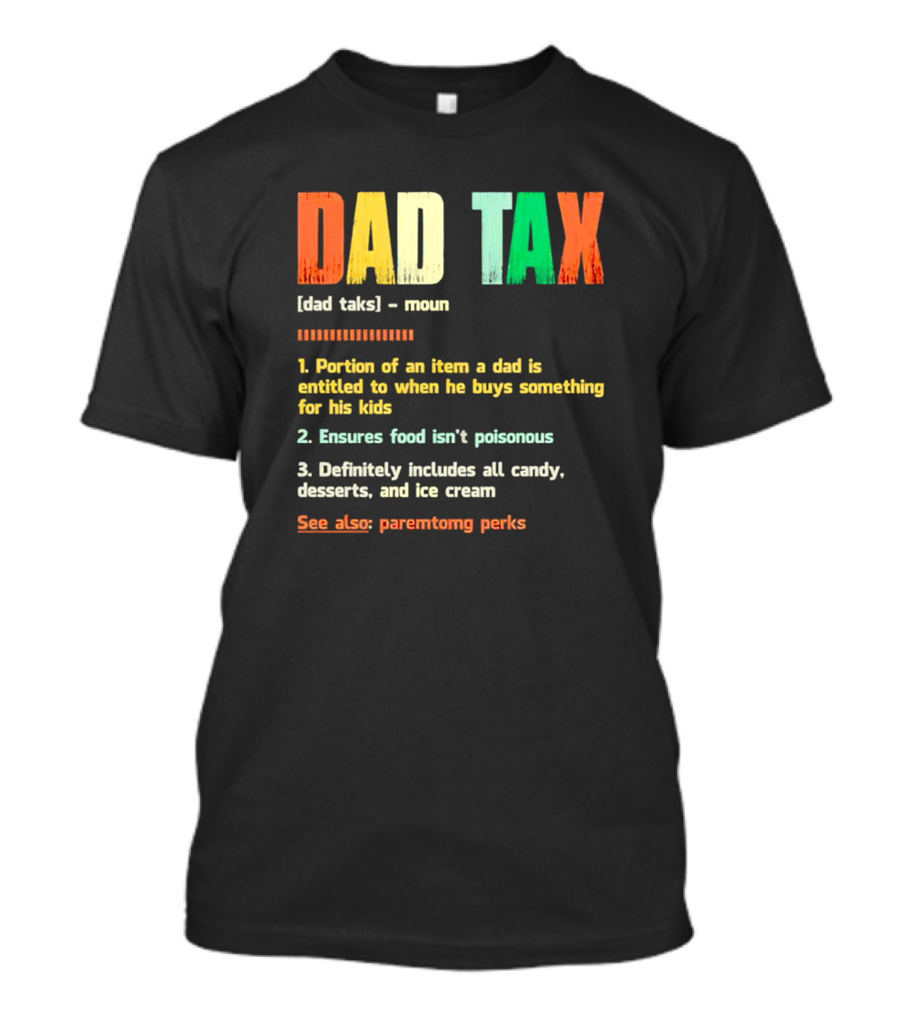 Dad Tax Definition Portion Of An Item A Dad Is Entitled To When He Buys Something For His Kids Ice Cream Candy Desserts Parenting Perks T-Shirt