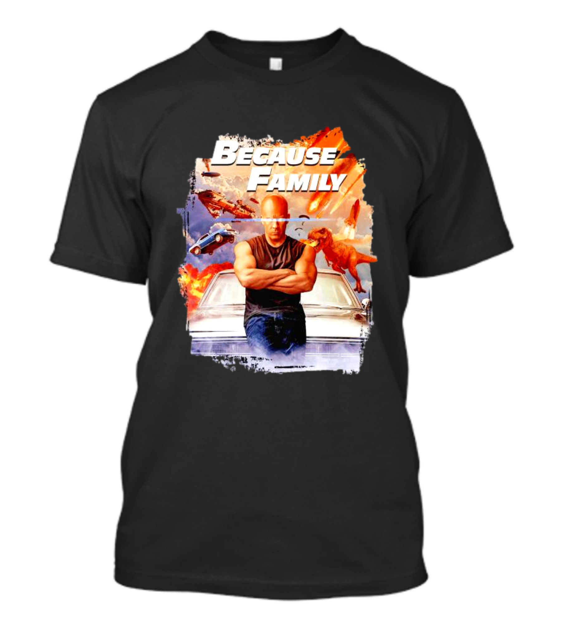 Because Family Dominic Toretto Fast Furious Car Explosion Helicopter Planes Dinosaurs T-Shirt