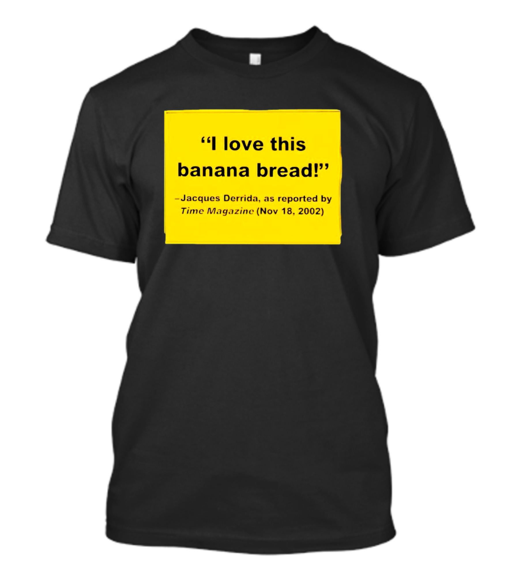 Jacques Derrida I Love This Banana Bread As Reported By Time Magazine Nov 18 2002 T-Shirt