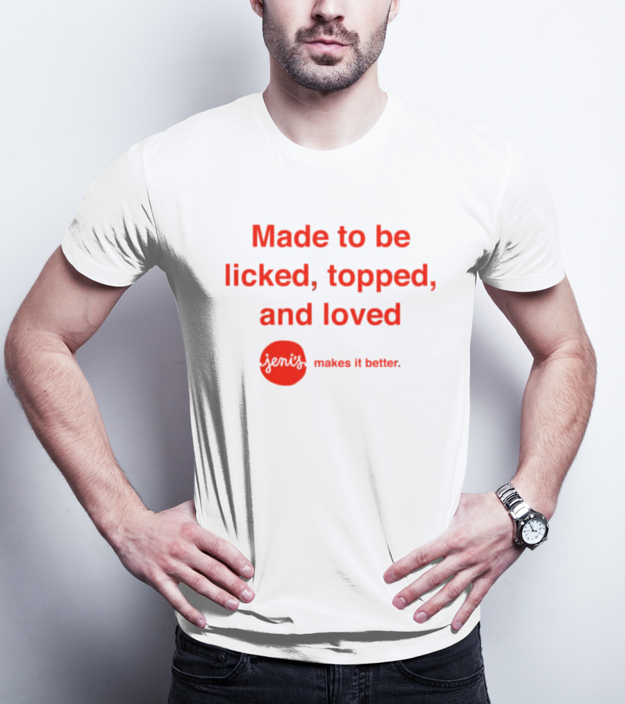 Jeni's Made To Be Licked Topped And Loved Makes It Better T-Shirt