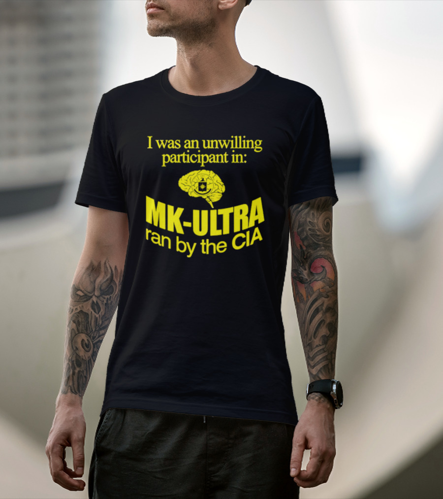 I Was An Unwilling Participant In MK-ULTRA Ran By The CIA T-Shirt