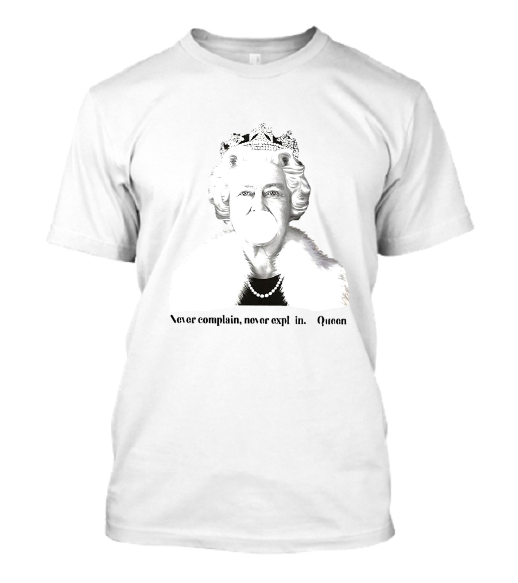 Queen Elizabeth Never Complain Never Explain Bubblegum Queen T-Shirt