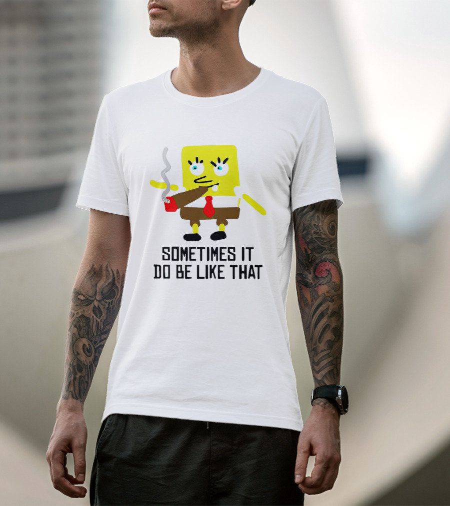 SpongeBob Smoking Sometimes It Do Be Like That T-Shirt