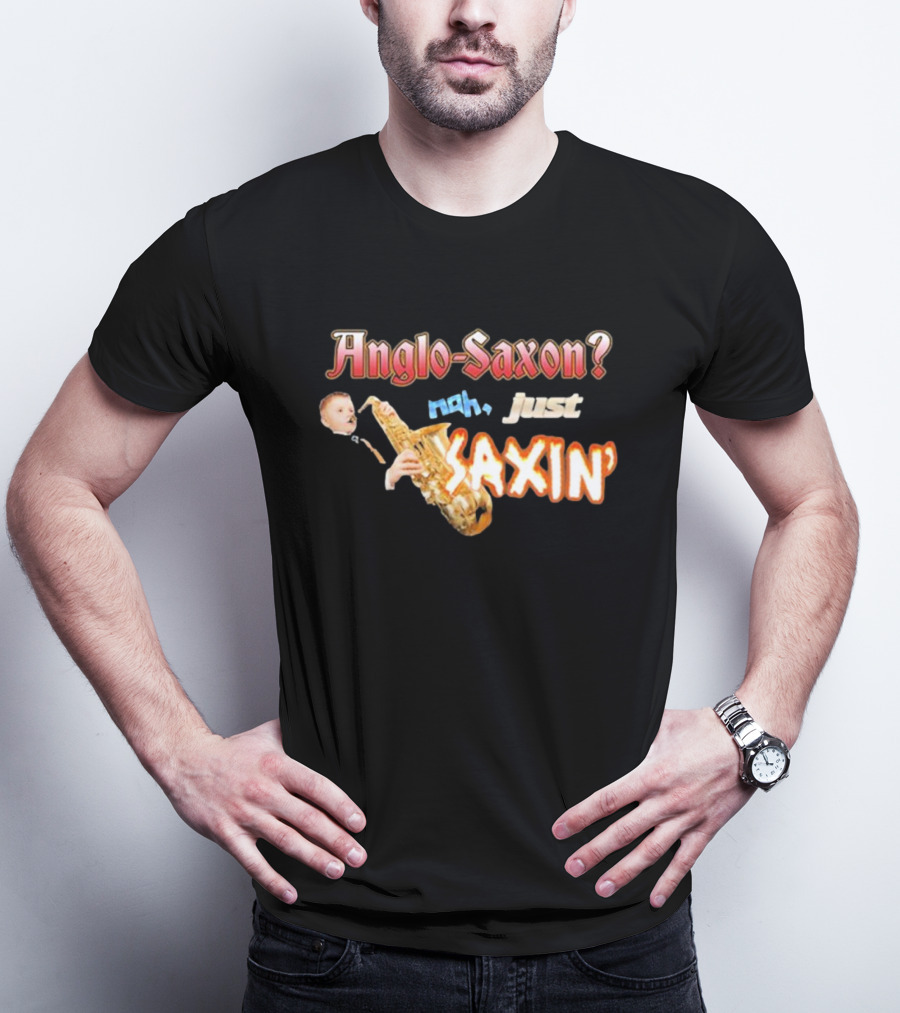 Anglo-Saxon Nah Just Saxin Saxophone Player Humor T-Shirt